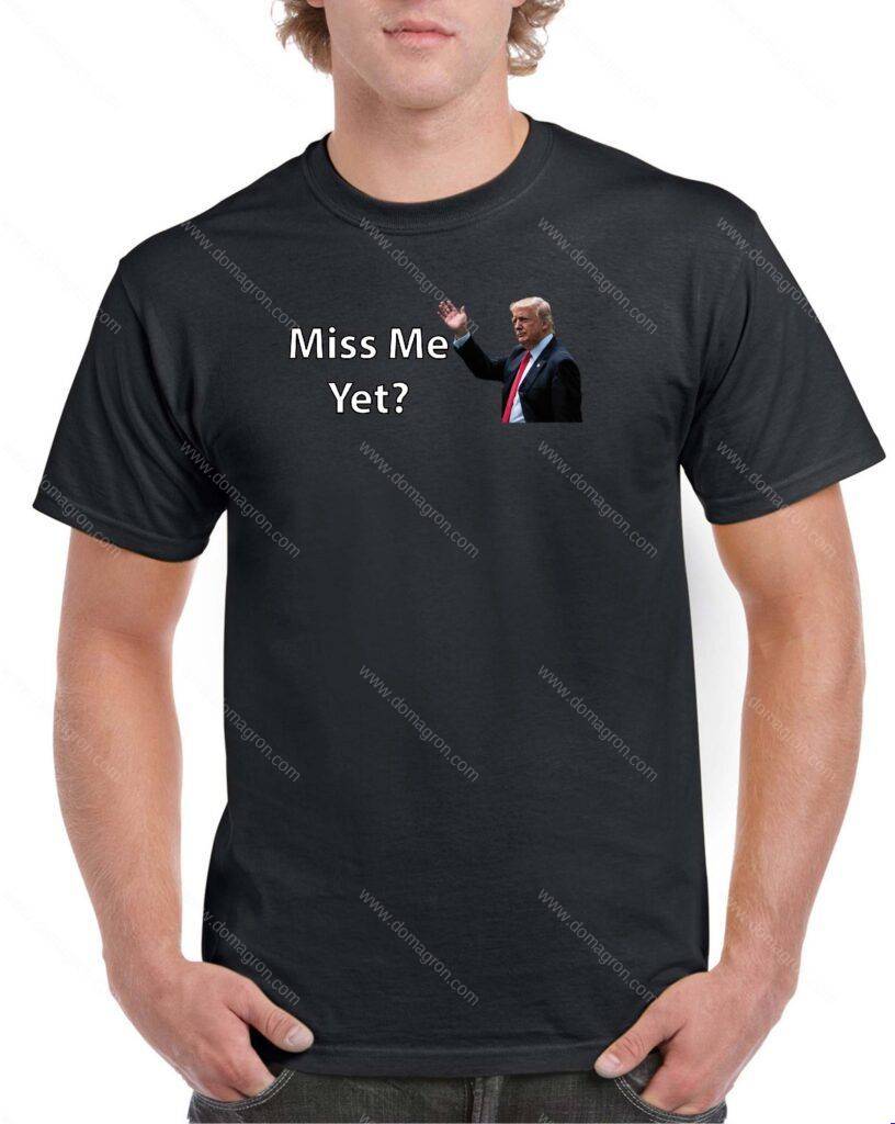Trump – Miss Me Yet? Shirt T-284 – DOMAGRON