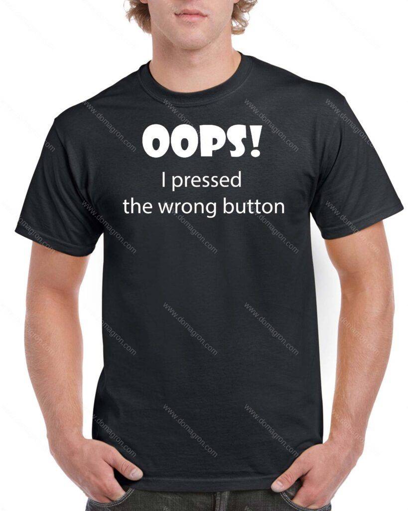 Oops! I Pressed the Wrong Button T-Shirt S-221 – DOMAGRON