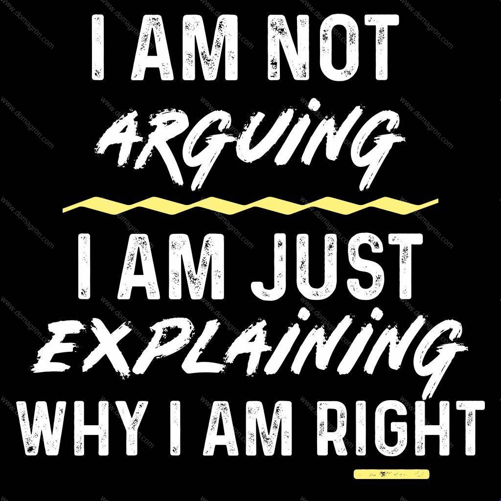 I Am Not Arguing I Am Just Explaining Why I Am Right Direct to Film ...