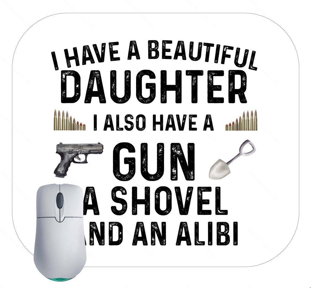 I Have A Beautiful Daughter I Also Have A Gun Shovel And Alibi Mouse ...