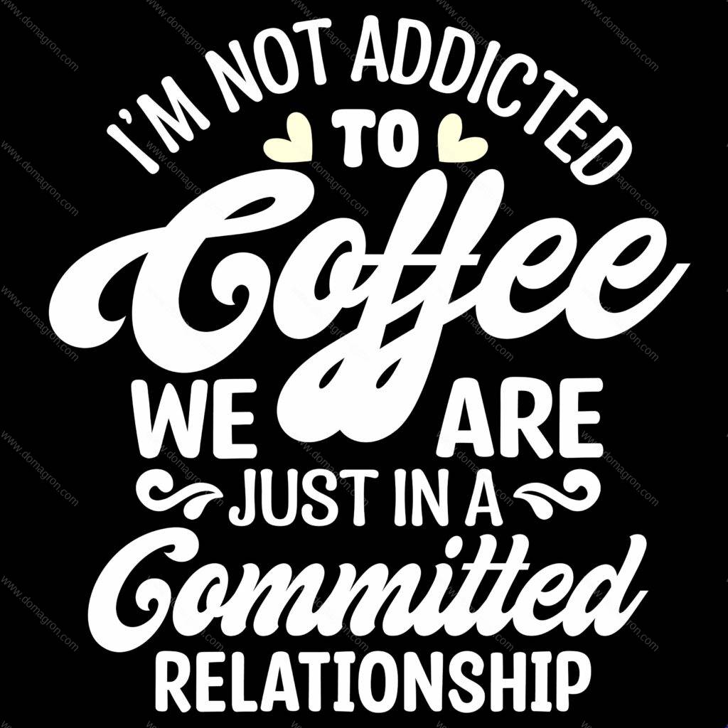 I’m Not Addicted To Coffee Direct to Film (DTF) Heat Transfer C-1276 ...