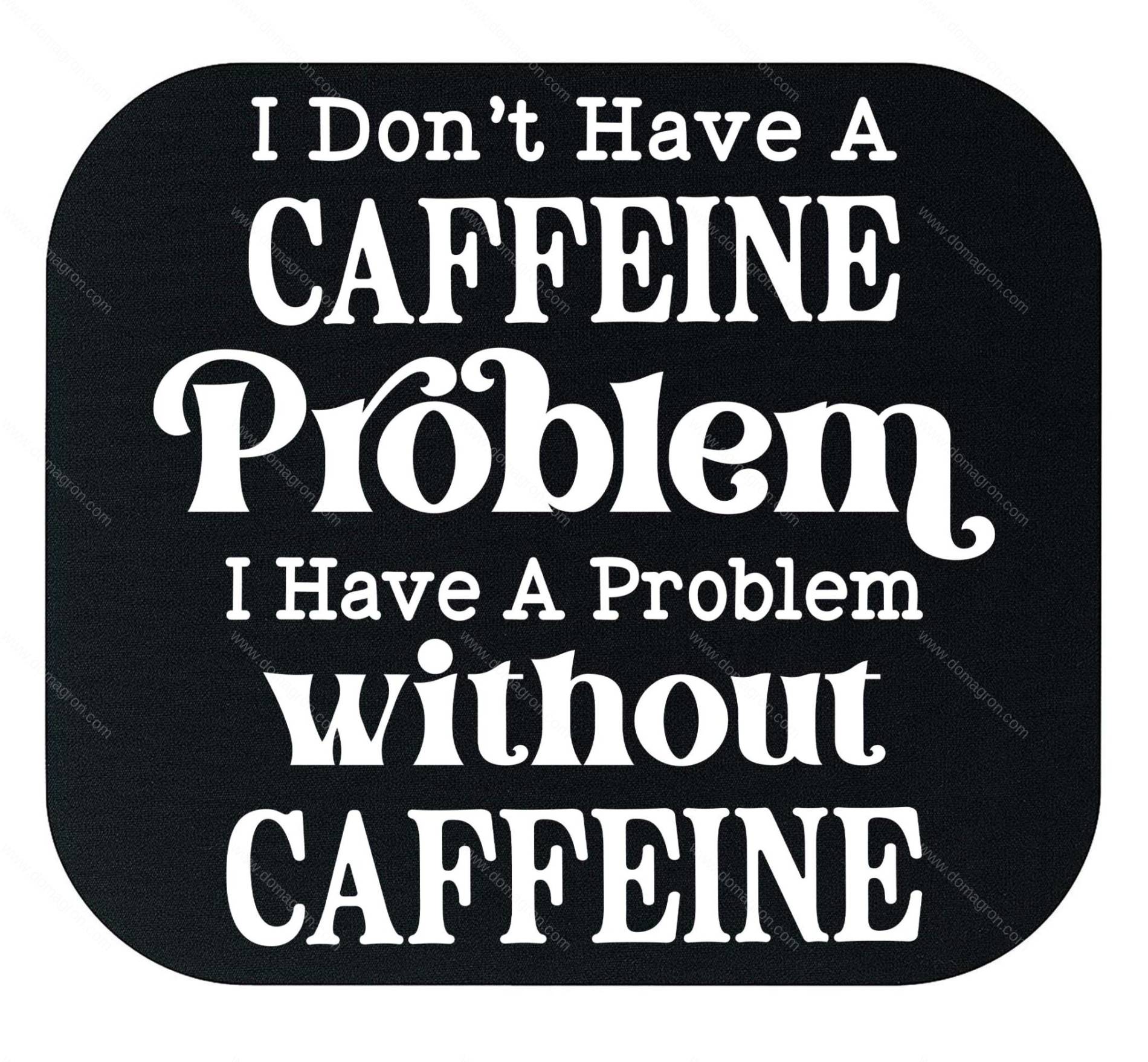 I Don’t Have A Caffeine Problem Mouse Pad C-1270 – DOMAGRON