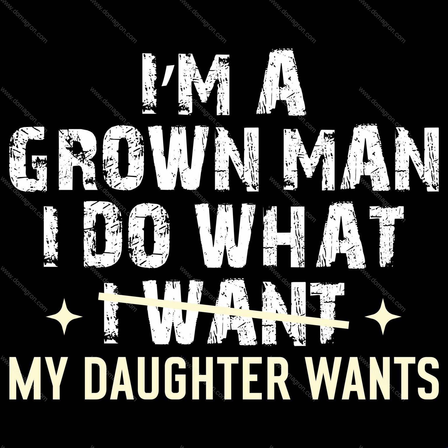 I’m A Grown Man I Do What My Daughter Wants Direct to Film (DTF) Heat ...